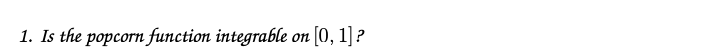 Solved 1. Is the popcorn function integrable on [0, 1] ? | Chegg.com