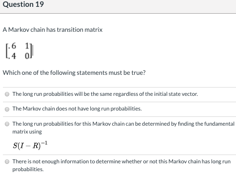 Solved Question 19 A Markov chain has transition matrix .6 1 | Chegg.com