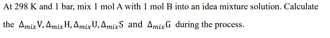 Solved At 298 K and 1 bar, mix 1 mol A with 1 mol B into an | Chegg.com