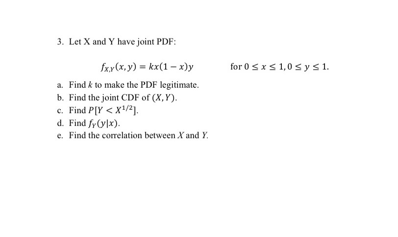 Solved 3. Let X and Y have joint PDF : fX,Y(x,y)=kx(1−x)y a. | Chegg.com Solved 3. Let X and Y have joint PDF : fX,Y(x,y)=kx(1−x)y a. | Chegg.com