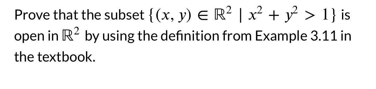 Solved Prove that the subset {(x,y)∈R2∣x2+y2>1} is open in | Chegg.com