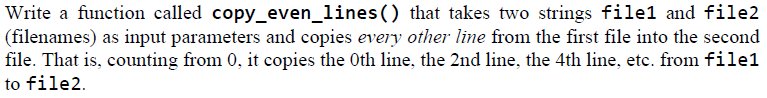 Solved Write a function called copy_even_lines( ) that takes | Chegg.com