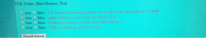 Solved TLB, Cache, Main Memory, Disk true false-a TLB may | Chegg.com