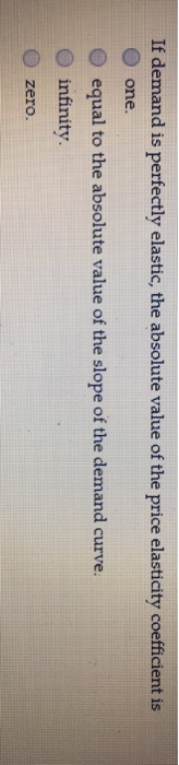 Solved If demand is perfectly elastic, the absolute value of | Chegg.com