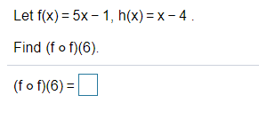 Solved Let f(x) = 5x-1, h(x) = X-4. Find (f of)(6). (f | Chegg.com