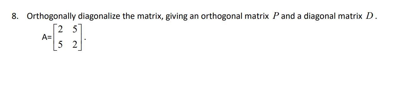 Solved 8. Orthogonally diagonalize the matrix, giving an | Chegg.com