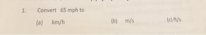 Solved 1. Convert 65 mph to (a) km/h (b) m/s (c) ft/s | Chegg.com
