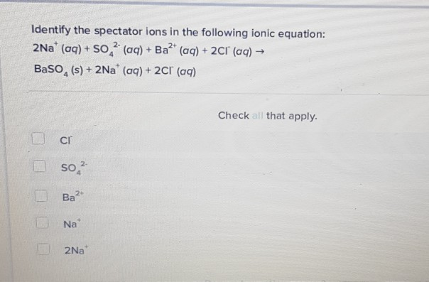 Solved Identify the spectator ions in the following ionic | Chegg.com