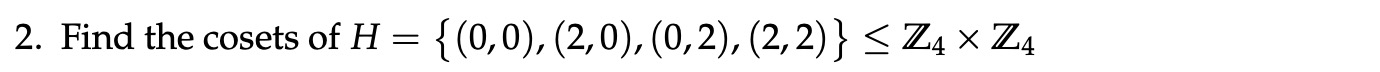 Solved H={(0,0),(2,0),(0,2),(2,2)}≤Z4×Z4 | Chegg.com