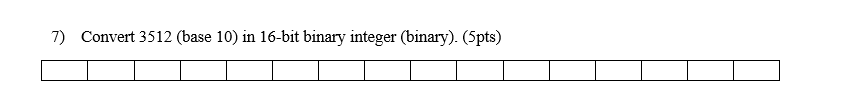 Solved 7) Convert 3512 (base 10) in 16-bit binary integer | Chegg.com