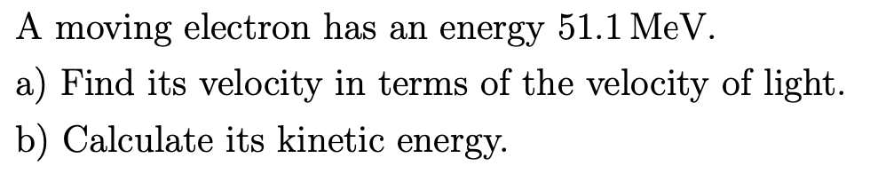 Solved A moving electron has an energy 51.1MeV. a) Find its | Chegg.com