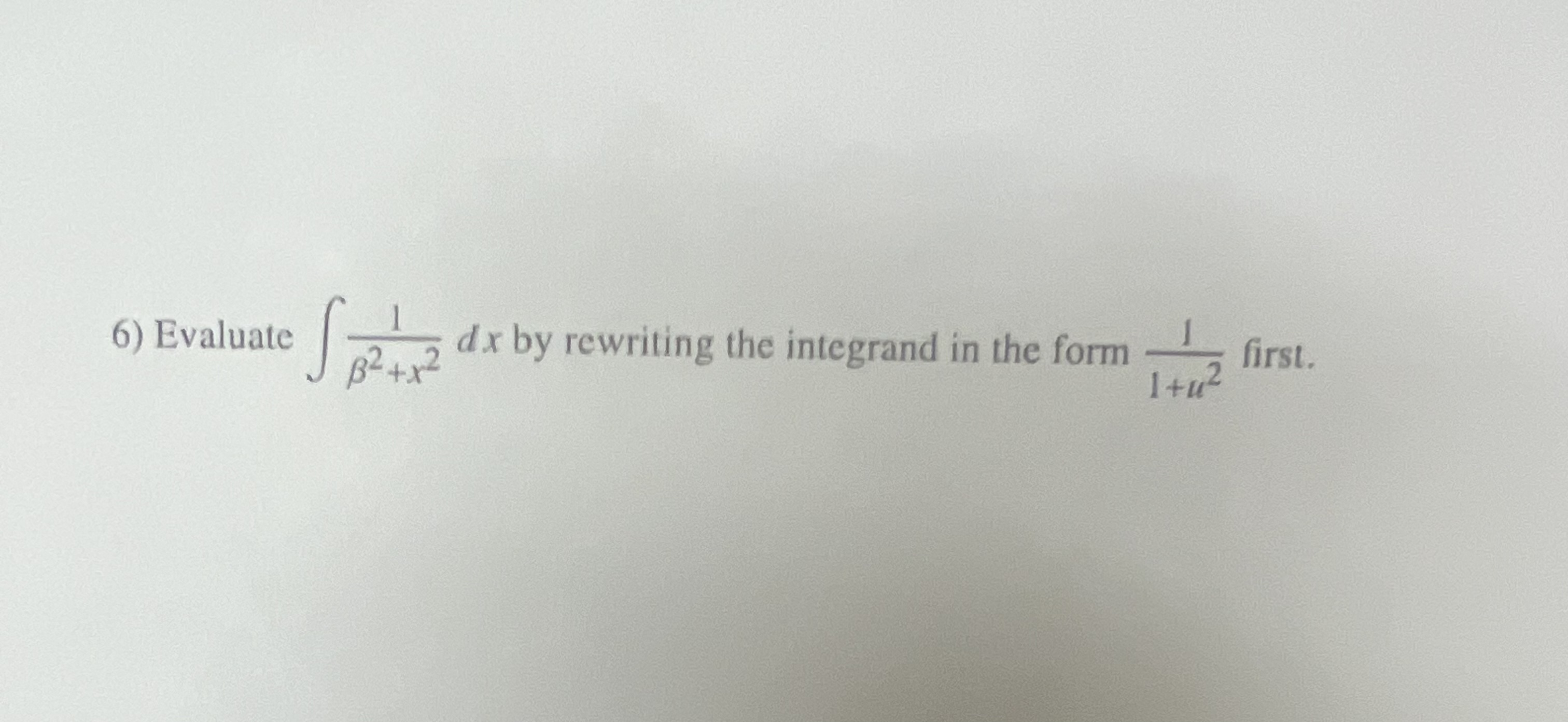 Solved Evaluate ∫﻿﻿1β2+x2dx ﻿by rewriting the integrand in | Chegg.com