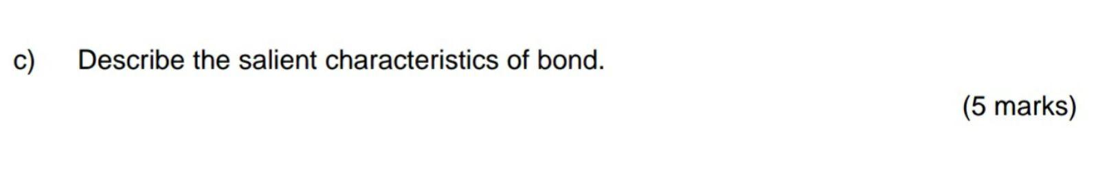 Solved c) Describe the salient characteristics of bond. (5 | Chegg.com