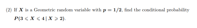 Solved (2) If X is a Geometric random variable with p=1/2, | Chegg.com