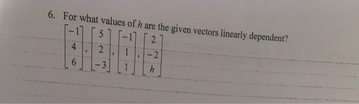 Solved For what values of h are the given vectors linearly | Chegg.com