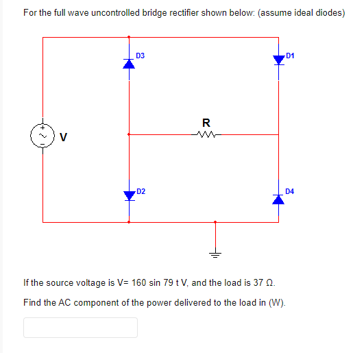 Solved For the full wave uncontrolled bridge rectifier shown | Chegg.com