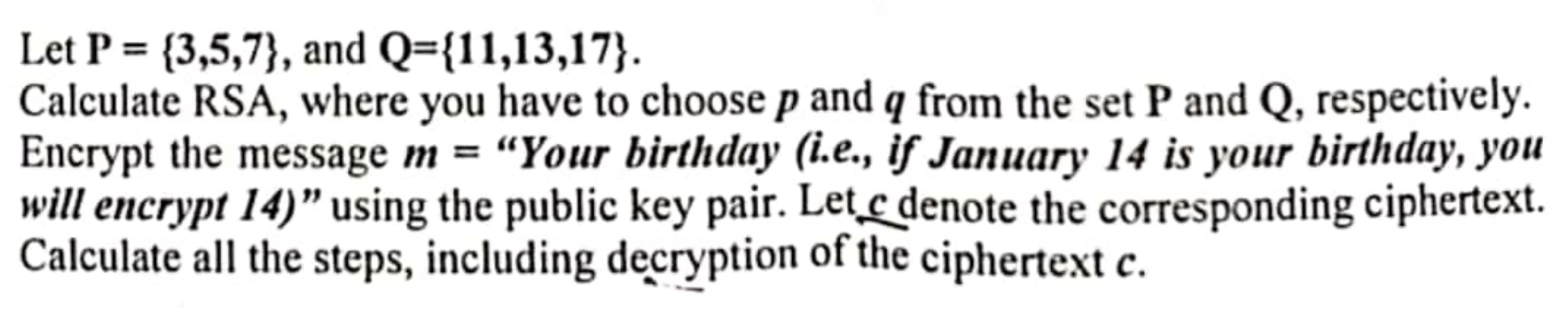 Solved Let P={3,5,7}, and Q={11,13,17}. Calculate RSA, where | Chegg.com