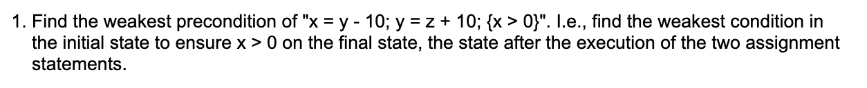 Solved 1. Find the weakest precondition of "x = y - 10; y = | Chegg.com