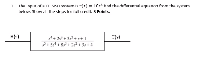 Solved 1. The input of a LTI SISO system is r(t)=10t4 find | Chegg.com
