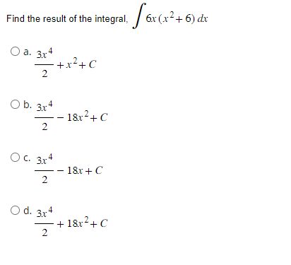 Solved he result of the integral, ∫6x(x2+6)dx 23x4+x2+C | Chegg.com
