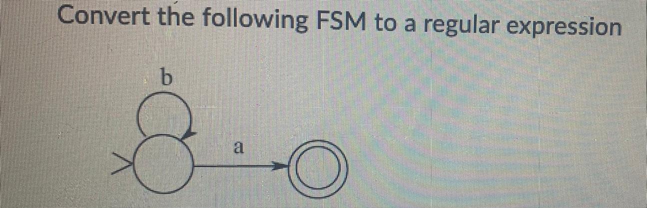 Solved Convert the following FSM to a regular expression | Chegg.com Solved Convert the following FSM to a regular expression | Chegg.com