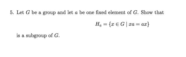 Solved 5. Let G be a group and let a be one fixed element of | Chegg.com Solved 5. Let G be a group and let a be one fixed element of | Chegg.com