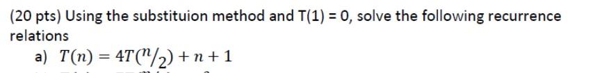 Solved (20 pts) Using the substituion method and T(1) = 0, | Chegg.com Solved (20 pts) Using the substituion method and T(1) = 0, | Chegg.com