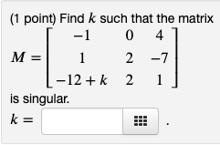 Solved (1 point) Find k such that the matrix | -1 04] M= 1 2 | Chegg.com