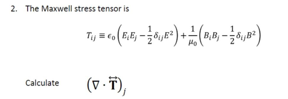 Solved 2. The Maxwell stress tensor is | Chegg.com