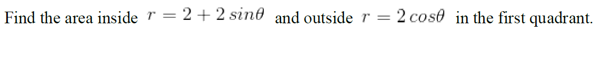 Solved Find the area inside r=2+2sinθ and outside r=2cosθ in | Chegg.com