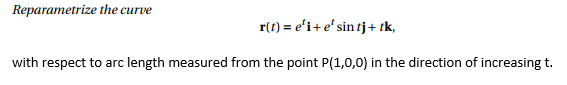 Solved Reparametrize the curve r(t) = e'i+e'sin tj+ tk, with | Chegg.com