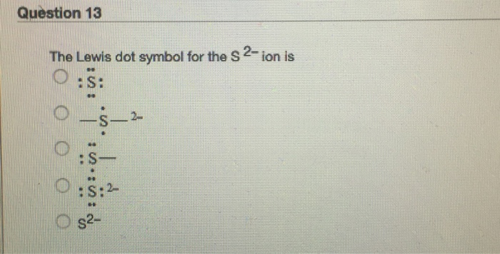 Solved Question 13 The Lewis dot symbol for the S2 ion is | Chegg.com