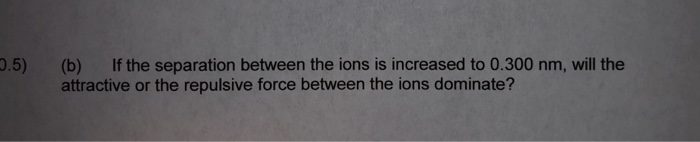 Solved 0.5) If the separation between the ions is increased | Chegg.com