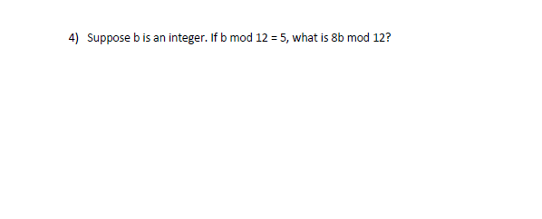 Solved 4) Suppose b is an integer. If b mod 12 -5, what is | Chegg.com