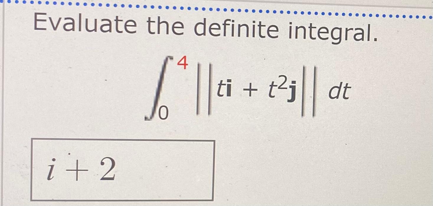 Solved Evaluate the definite integral. ∫04∥ti+t2j∣∣dt i+2 | Chegg.com