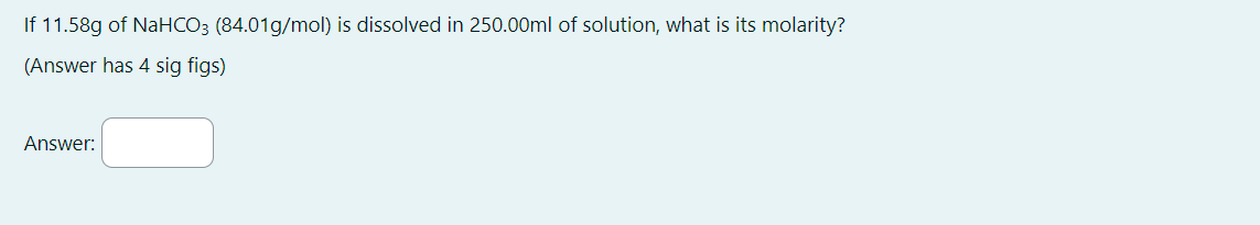Solved If 11.58 g of NaHCO3(84.01 g/mol) is dissolved in | Chegg.com