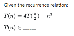 Solved Given the recurrence relation: T(n)=4T(2n)+n3T(n)∈ | Chegg.com