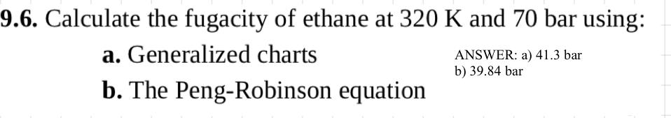 Solved .6. Calculate the fugacity of ethane at 320 K and 70 | Chegg.com