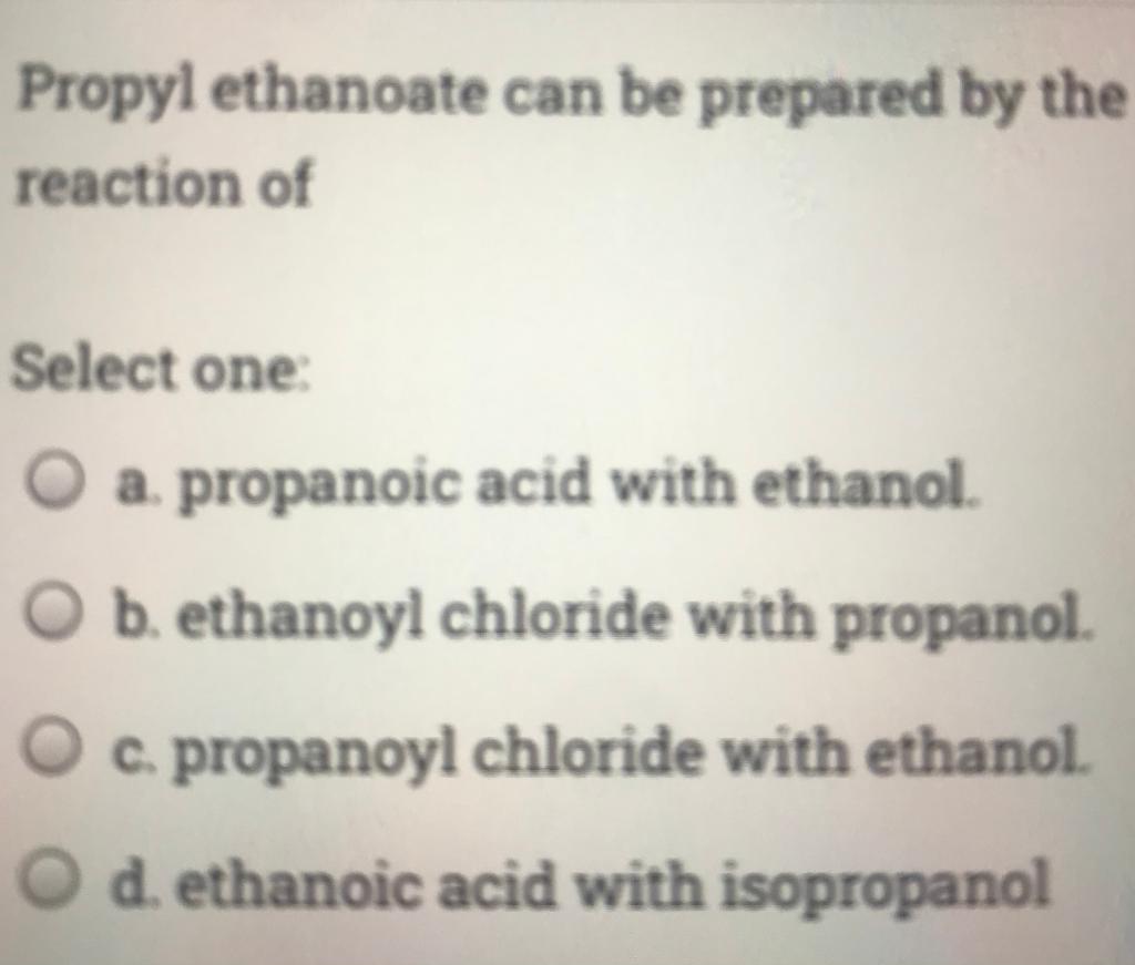 Solved Propyl ethanoate can be prepared by the reaction of | Chegg.com