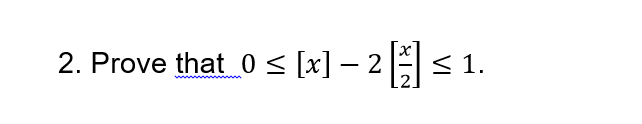 Solved _0 ≤ [x] − 2 [²] ≤ 1. 2. Prove that 0 ≤ [x] - 2 | Chegg.com