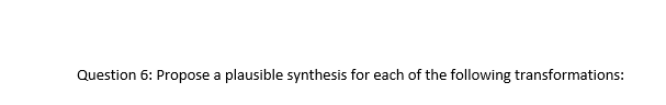 Solved Question 6: Propose a plausible synthesis for each of | Chegg.com