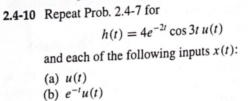 Solved 2.4-10 Repeat Prob. 2.4-7 for h(t)=4e−2tcos3tu(t) and | Chegg.com
