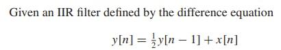 Solved Given an IIR filter defined by the difference | Chegg.com