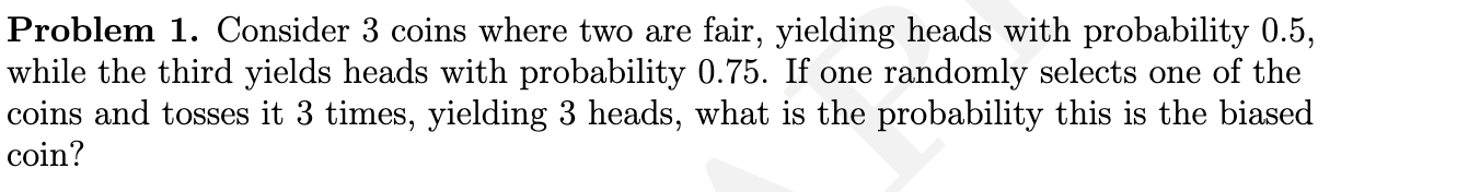 Solved Problem 1. Consider 3 coins where two are fair, | Chegg.com