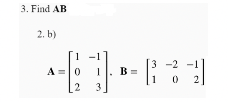 Solved Find ABb)A=[1-10123],B=[3-2-1102] | Chegg.com