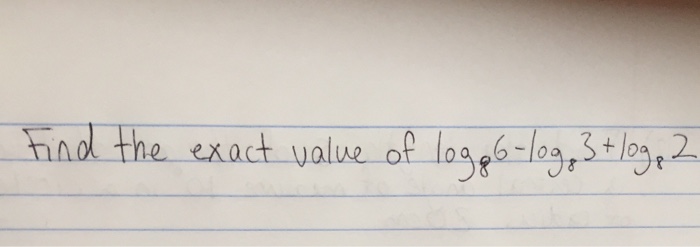 Solved Find the exact value of log_8 6 - log_8 3 + log_8 2 | Chegg.com