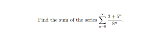 Solved Find the sum of the series 3 + 5" 8n | Chegg.com