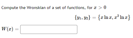 Solved Compute the Wronskian of a set of functions, for x>0 | Chegg.com