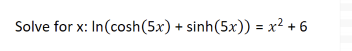Solved Solve for x: In(cosh(5x) + sinh(5x)) = x2 + 6 | Chegg.com