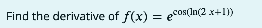 Solved Find the derivative of f(x)=ecos(ln(2x+1)) | Chegg.com